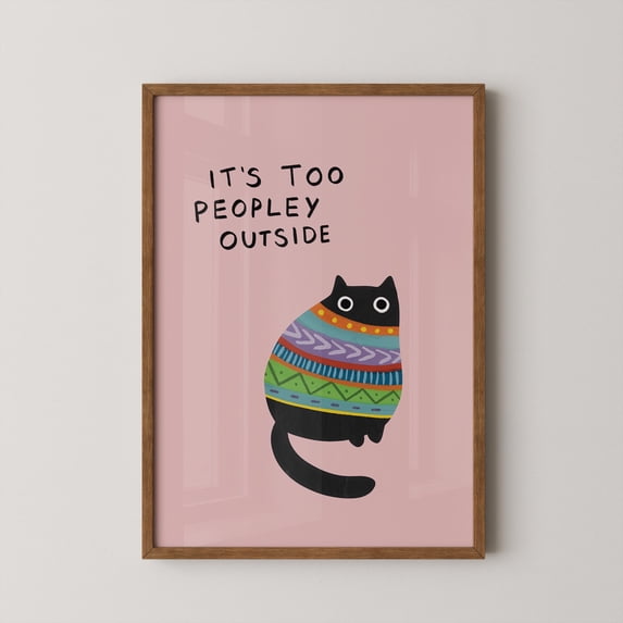 Affixzi It's too peopley outside print, Funny art Cat art Gallery ...