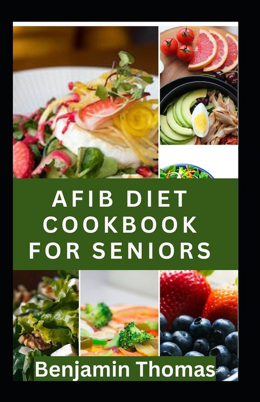 Afib Diet Cookbook for Seniors: Healthy and Delicious AFIB Diet Recipes ...