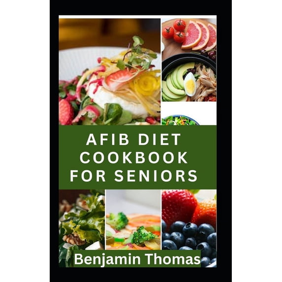 Afib Diet Cookbook for Seniors: Healthy and Delicious AFIB Diet Recipes ...