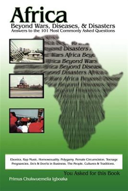 Africa Beyond Wars, Diseases and Disasters. Answers to the 101 Most ...