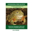 African Bullfrog as Pets: A Complete African Bullfrog Pet Owner's Guide ...