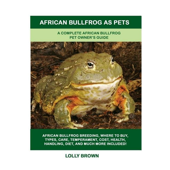 African Bullfrog as Pets: A Complete African Bullfrog Pet Owner's Guide ...