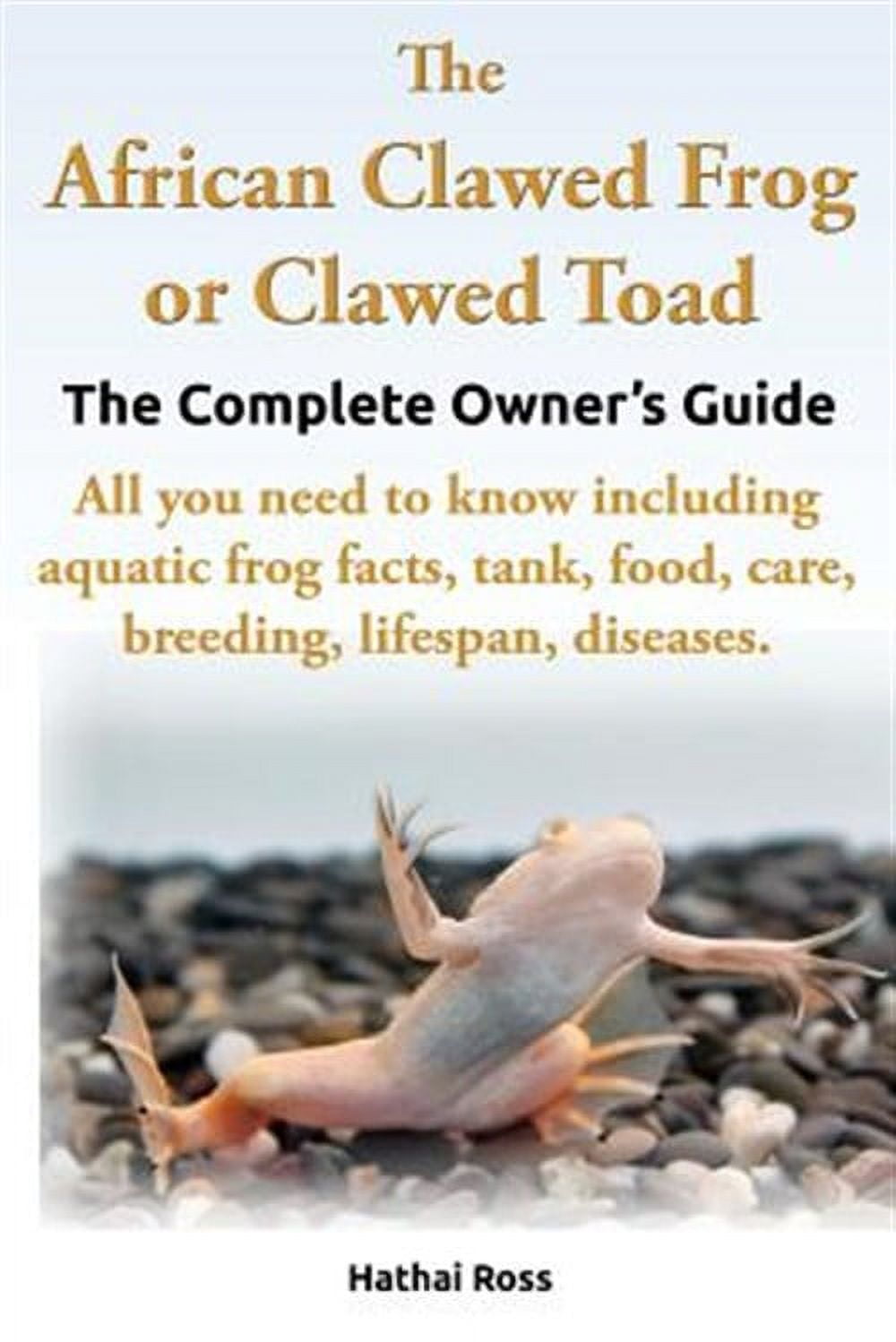 The African Clawed Frog or Clawed Toad. the Complete Owner's Guide. All ...