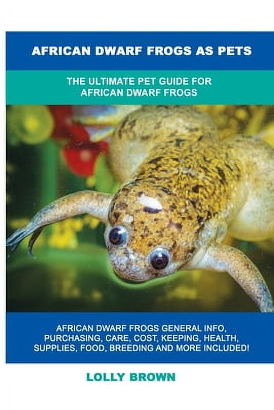 African Dwarf Frogs as Pets: The Ultimate Pet Guide for African Dwarf ...