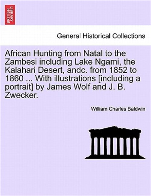 African Hunting from Natal to the Zambesi including Lake Ngami, the ...