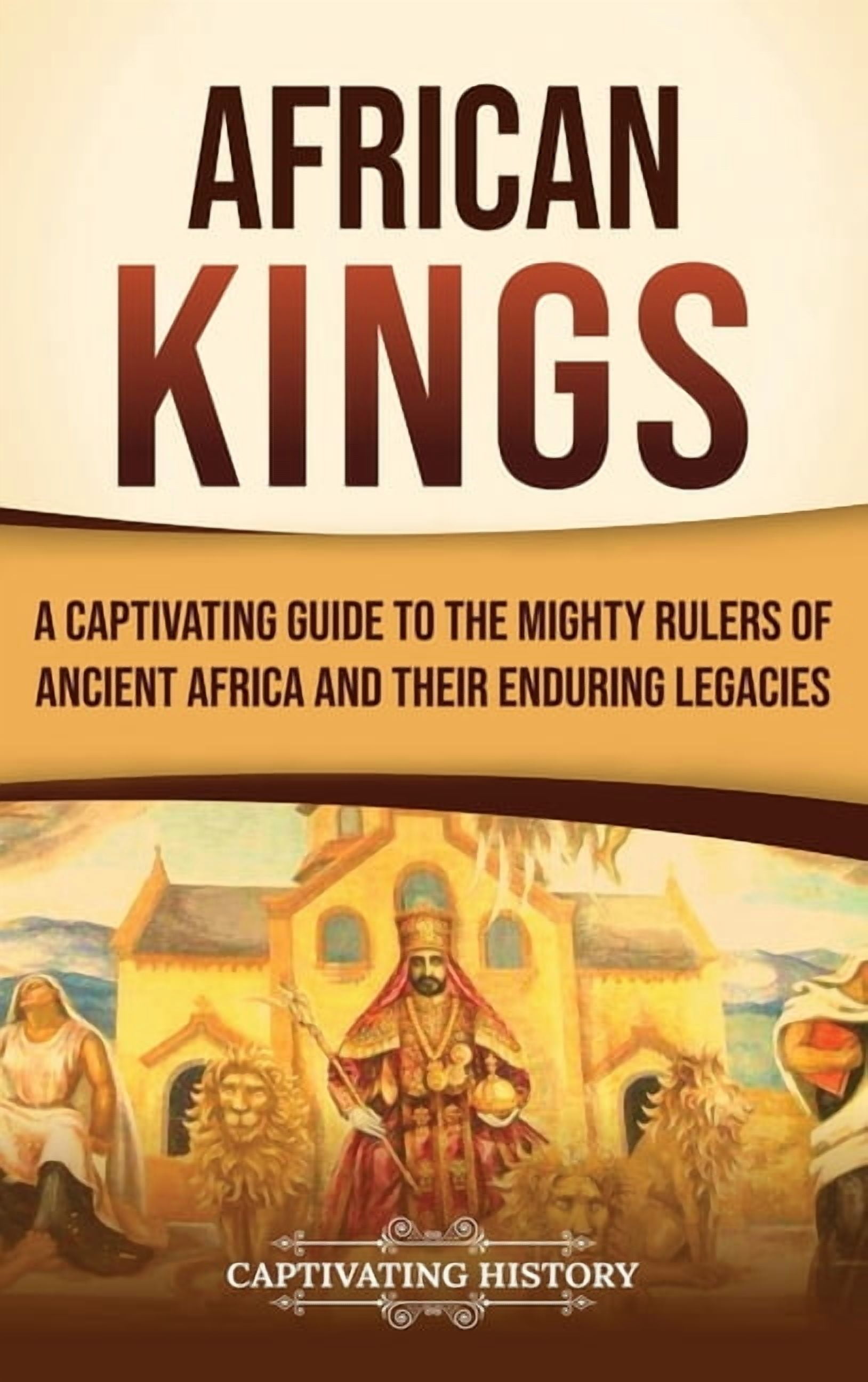 African Kings: A Captivating Guide to the Mighty Rulers of Ancient ...