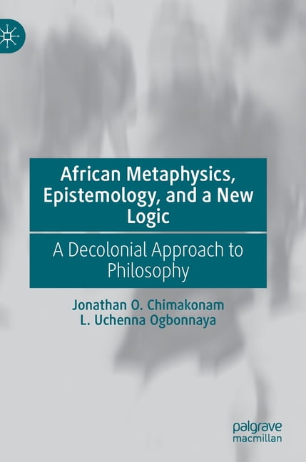 African Metaphysics, Epistemology and a New Logic: A Decolonial ...
