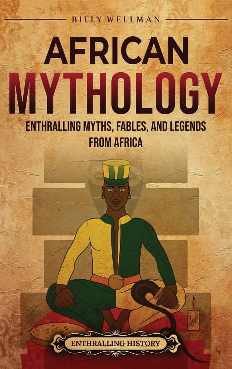 African Mythology: Enthralling Myths, Fables, and Legends from Africa ...