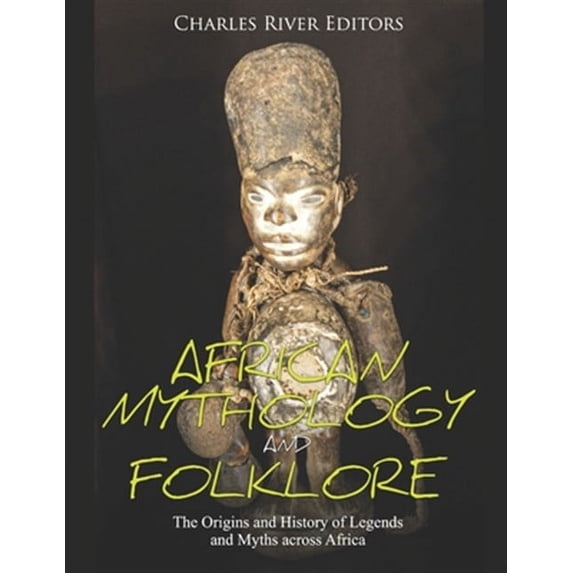 African Mythology and Folklore: The Origins and History of Legends and ...