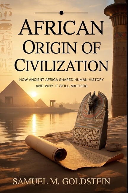 African Origin Of Civilization: How Ancient Africa Shaped Human History ...