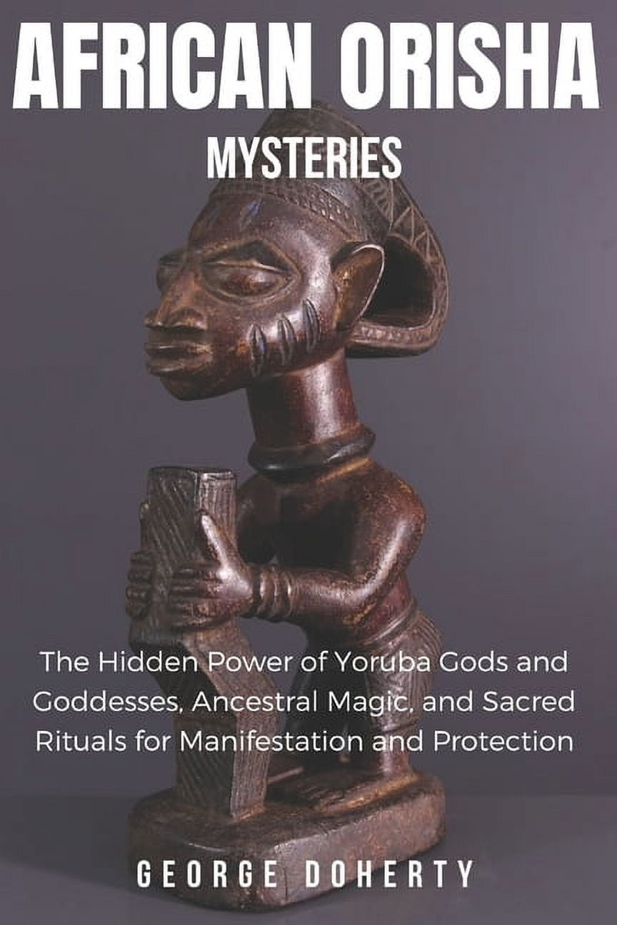 African Orisha Mysteries: The Hidden Power of Yoruba Gods and Goddesses ...