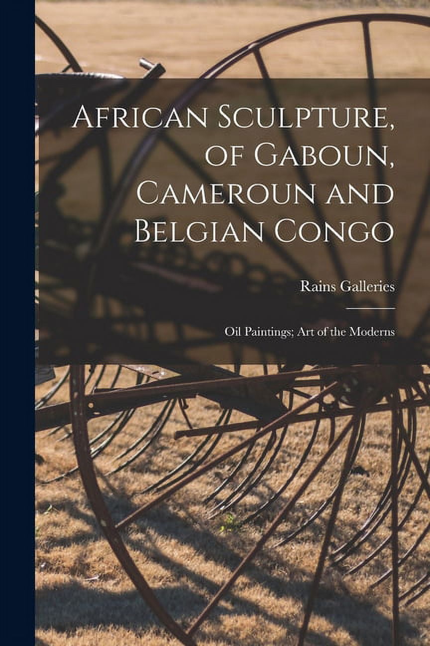 African Sculpture, of Gaboun, Cameroun and Belgian Congo; Oil Paintings ...