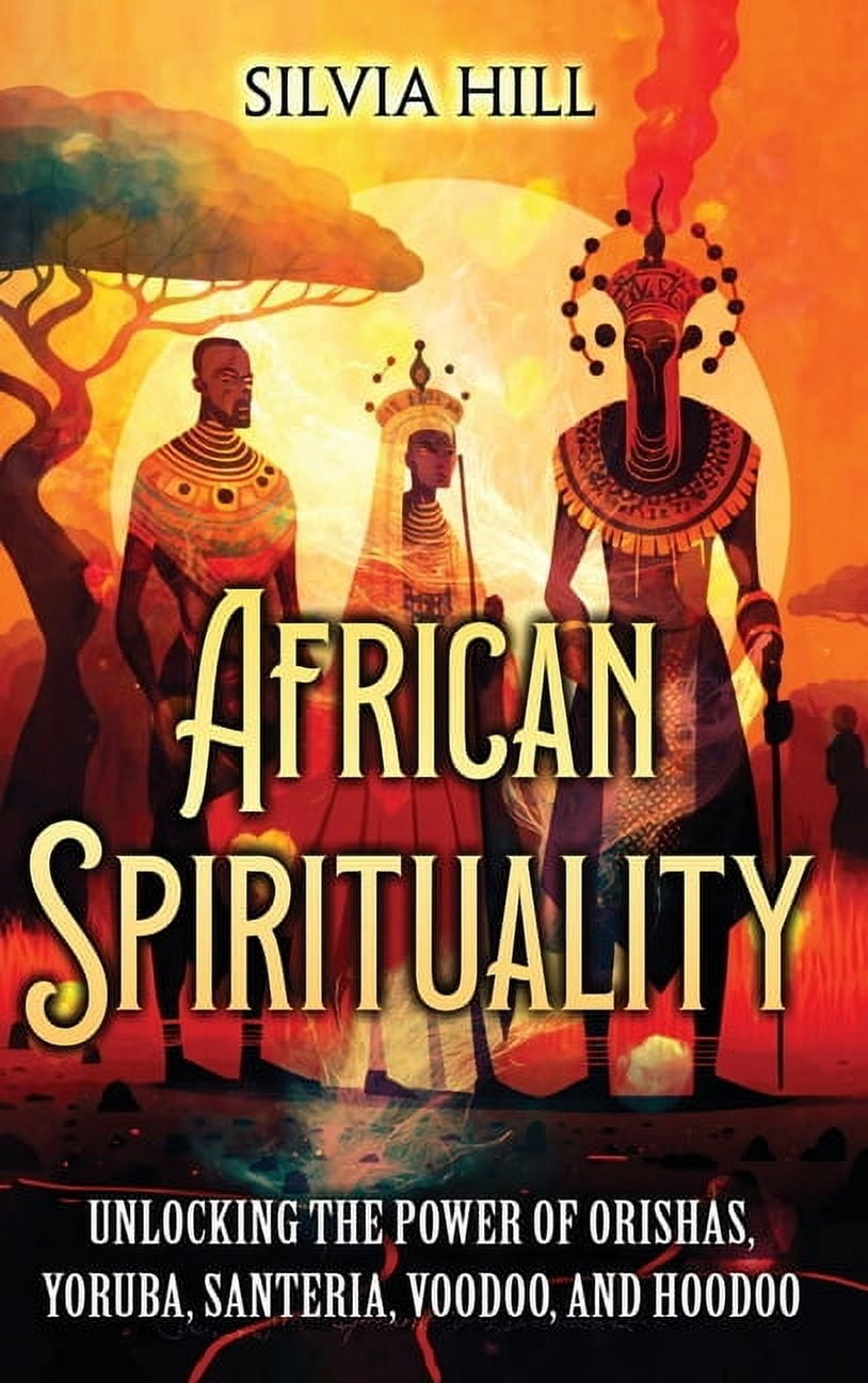 African Spirituality: Unlocking the Power of Orishas, Yoruba, Santeria ...