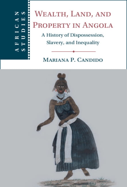 African Studies Wealth, Land, and Property in Angola, Book 160 ...