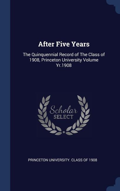 After Five Years: The Quinquennial Record Of The Class Of 1908 ...