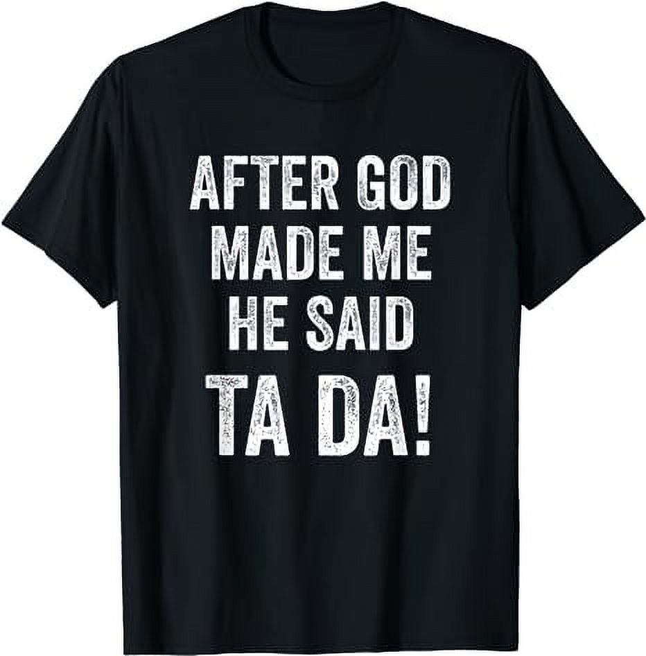 After God Made Me He Said Ta Da Funny Christian Humor T-Shirt - Walmart.com