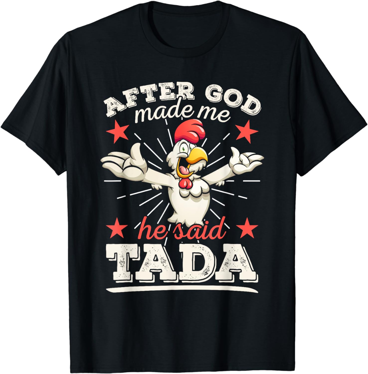After God Made Me He Said Tada Happy Funny Rooster Chicken T-Shirt ...