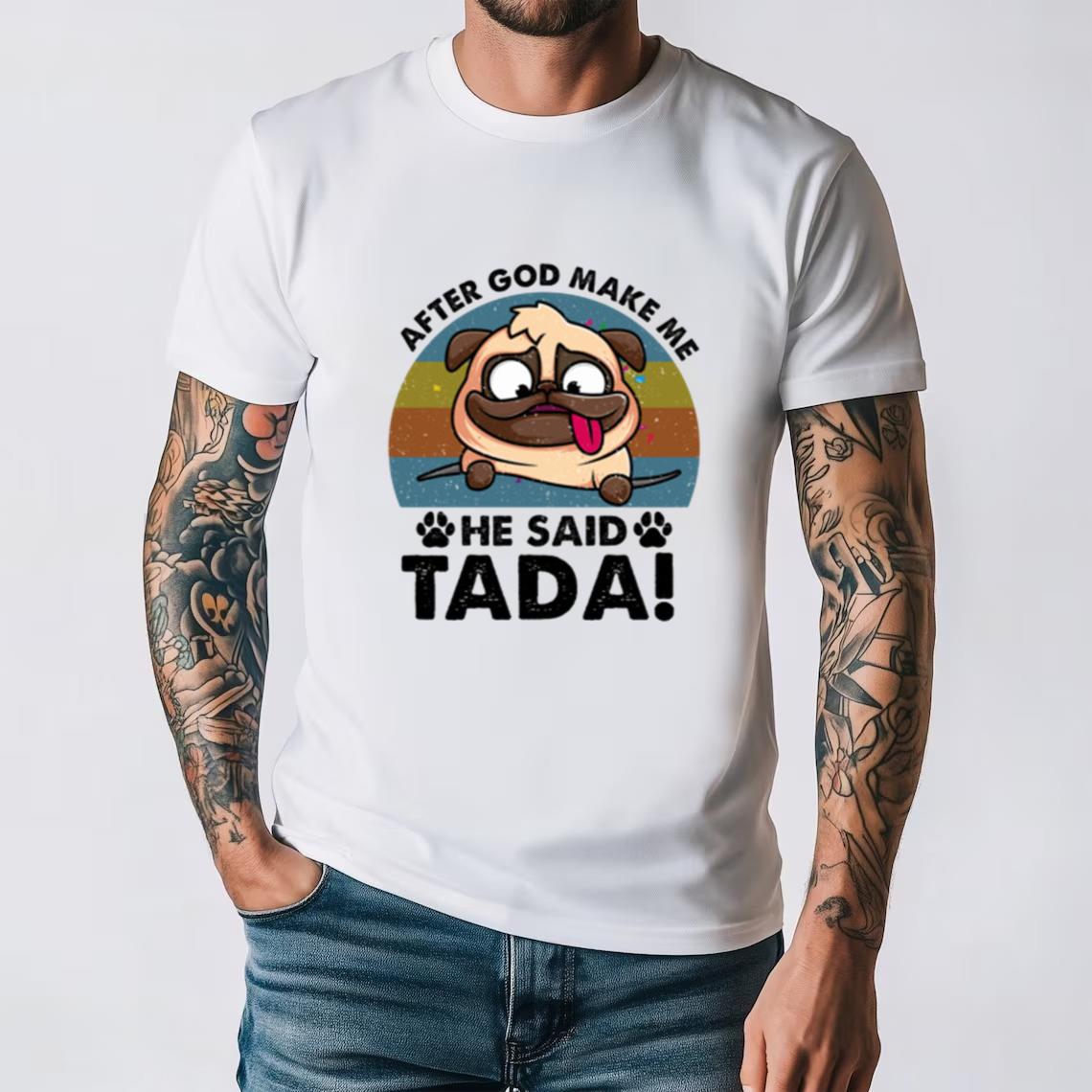 After God Made Me He Said Tada Retro Pug Unisex T-shirt Funny Day Vibes ...