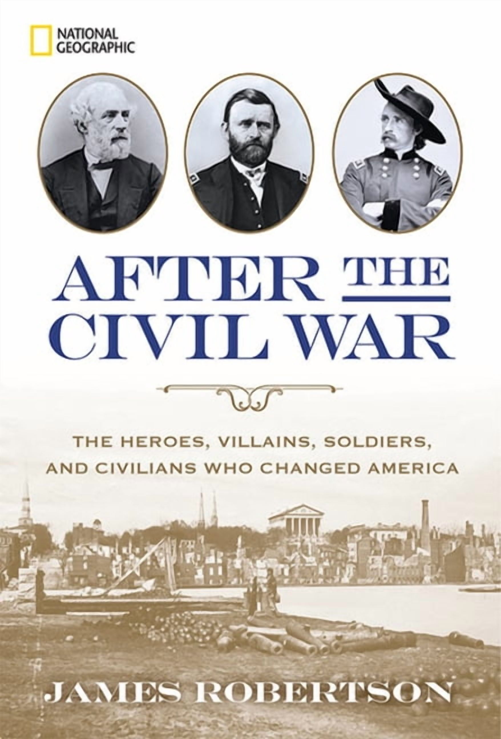 After the Civil War: The Heroes, Villains, Soldiers, and Civilians Who ...