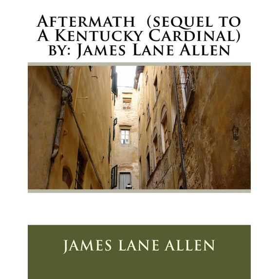 Aftermath (sequel to A Kentucky Cardinal) by : James Lane Allen ...