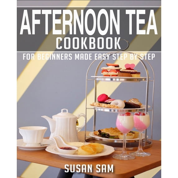 Afternoon Tea Cookbook Afternoon Tea Cookbook: Book 3, for Beginners ...