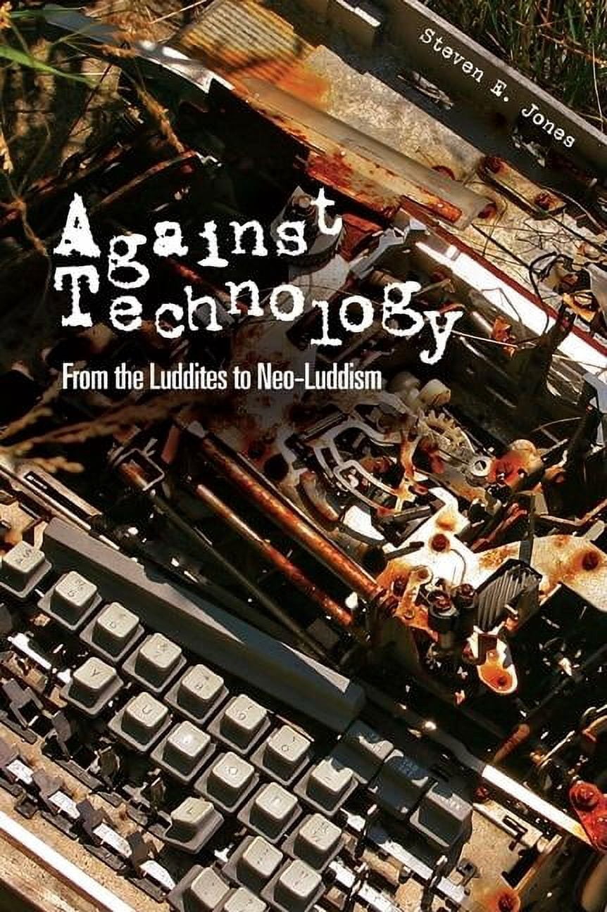 Against Technology: From the Luddites to Neo-Luddism, (Paperback ...