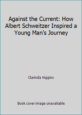 Pre-Owned Against the Current: How Albert Schweitzer Inspired a Young ...