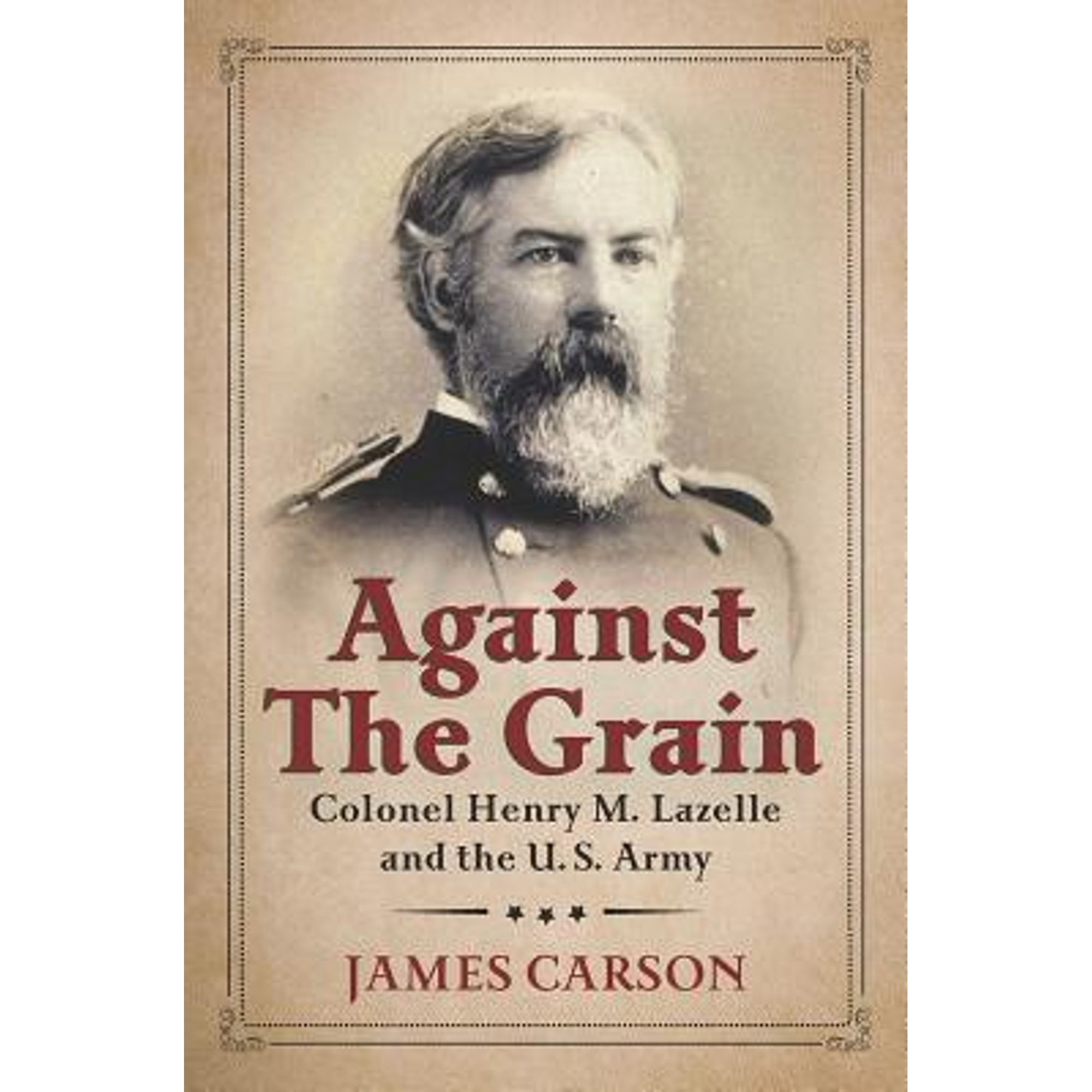 Pre-Owned Against the Grain: Colonel Henry M. Lazelle and the U.S. Army ...