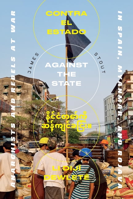Against the State: Anarchists and Rebels at War in Spain, Myanmar, and ...