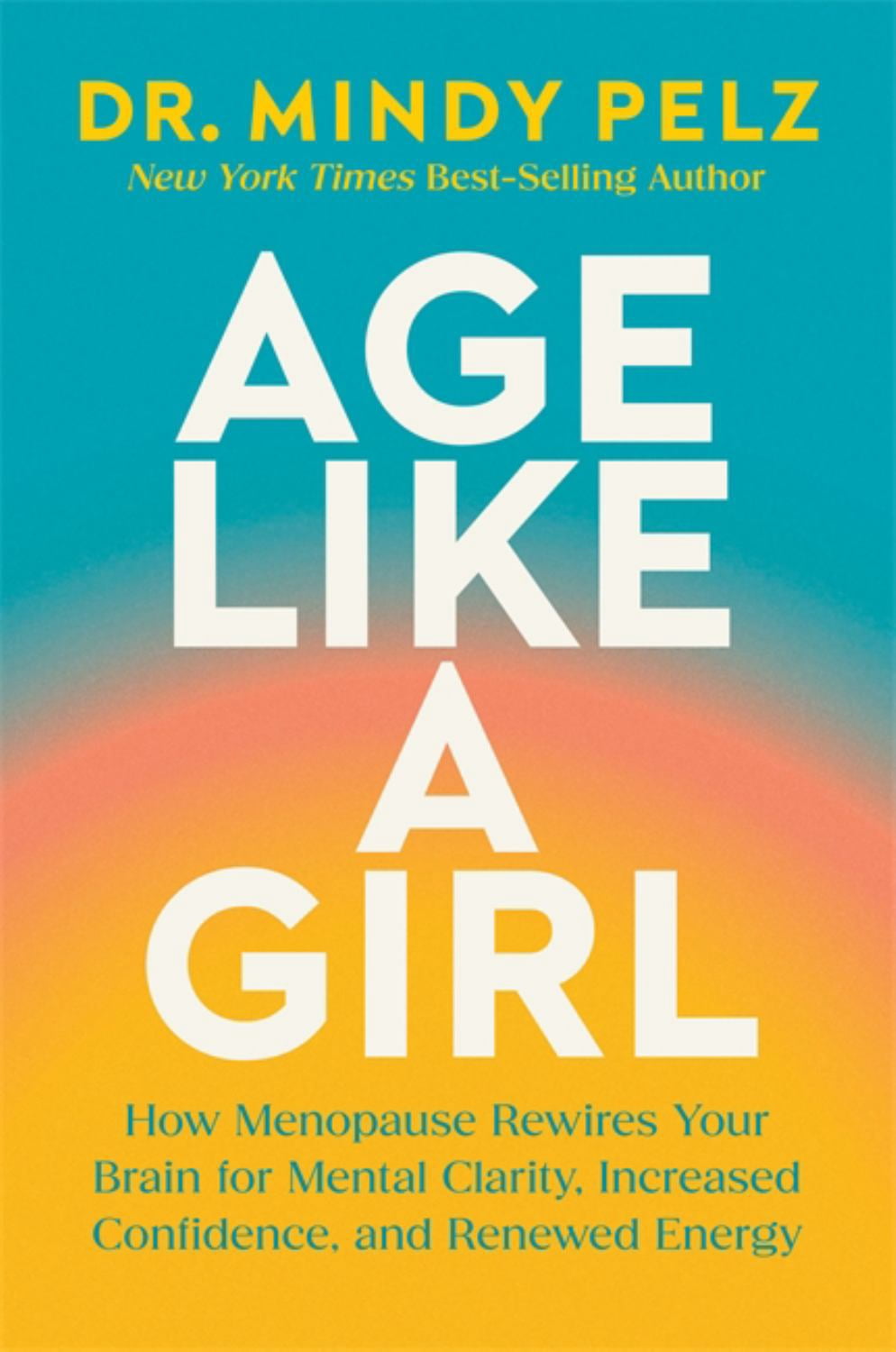 Age Like a Girl: How Menopause Rewires Your Brain for Mental Clarity ...
