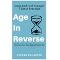Age in Reverse : Get More Fit, Keep Your Brain Active, And Increase ...