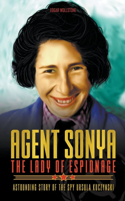 Agent Sonya - The Lady of Espionage: Astounding Story of The Spy Ursula ...