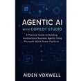 Agentic AI with Copilot Studio: A Practical Guide to Building ...