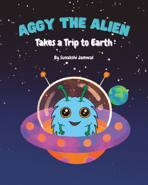 Aggy the Alien - Takes a Trip to Earth : colorfully illustrated ...