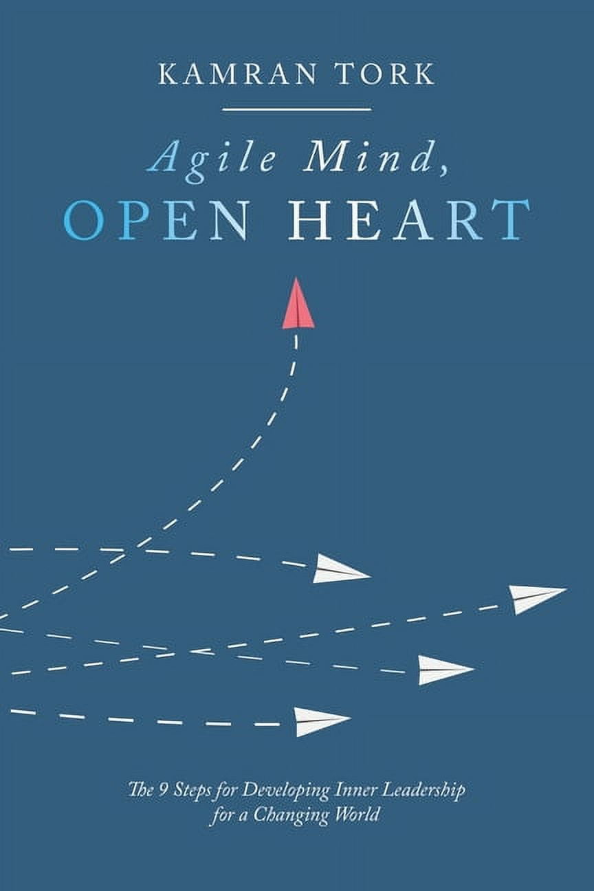 Agile Mind, Open Heart: The 9 Steps For Developing Inner Leadership For ...