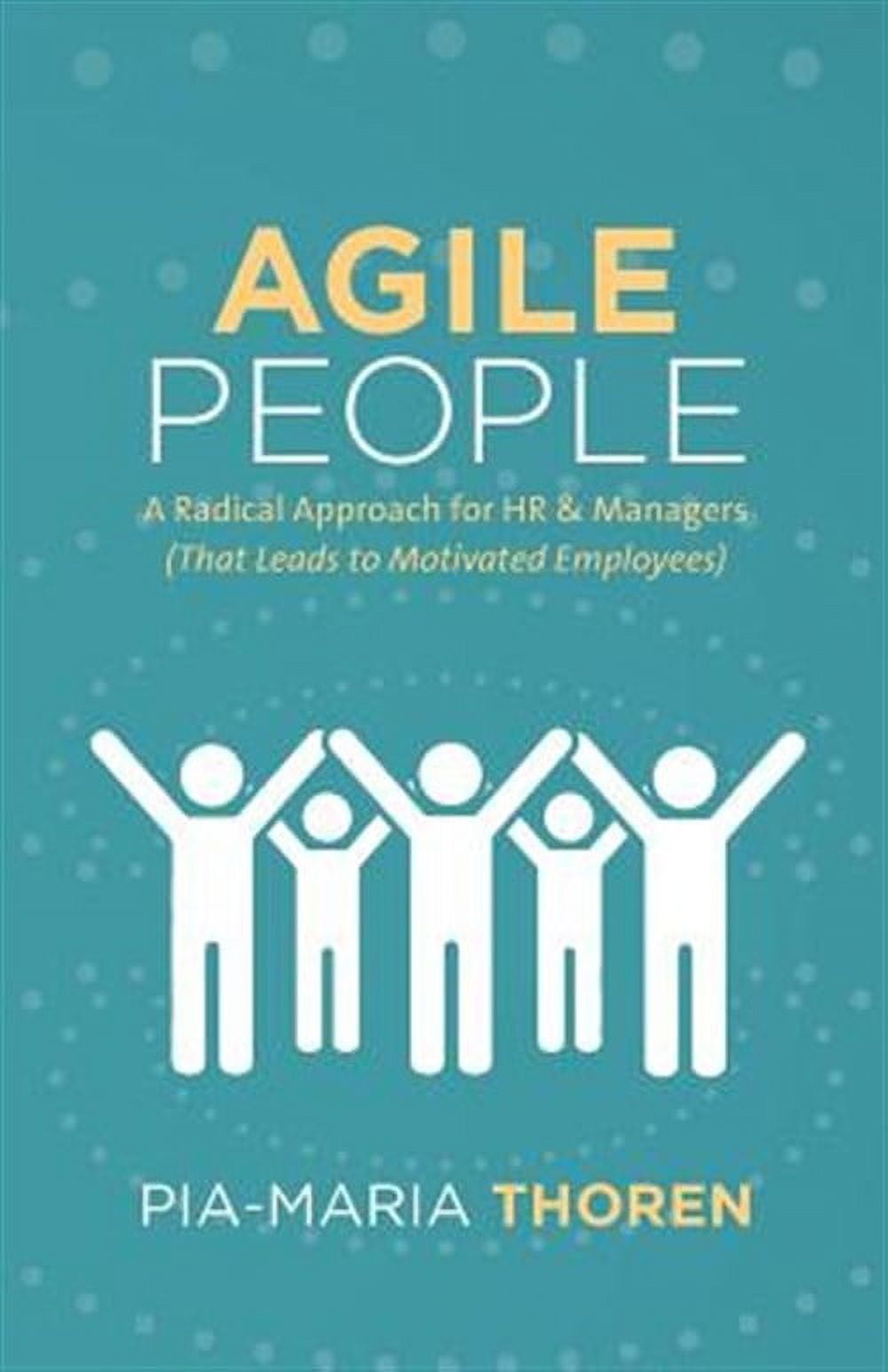Agile People: A Radical Approach for HR & Managers (That Leads to ...