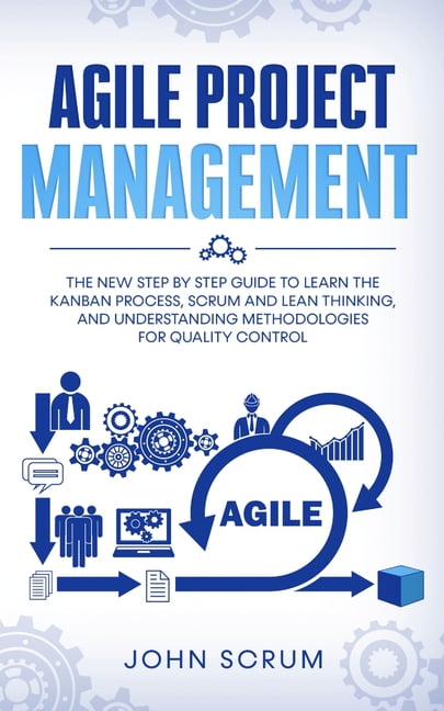 Agile Project Management: The New Step By Step Guide to Learn the ...