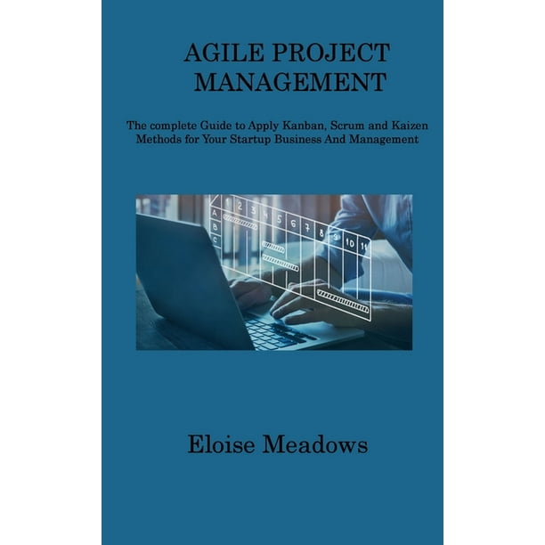 Agile Project Management : The complete Guide to Apply Kanban, Scrum ...