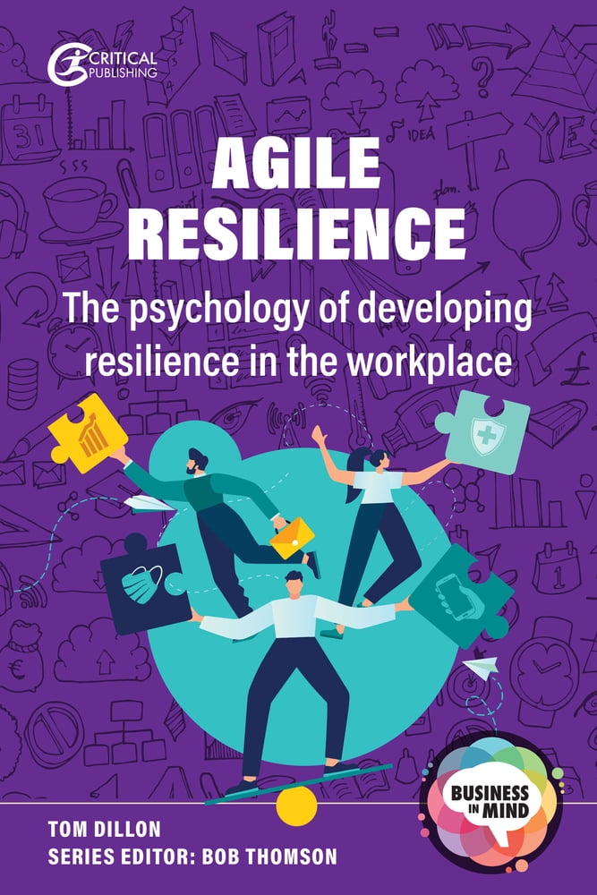 Agile Resilience : The psychology of developing resilience in the workplace (Edition 1 ...