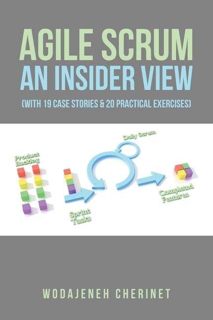 Agile Scrum An Insider View: (With 19 Case Stories & 20 Practical ...