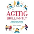 Aging Brilliantly : How to Eat, Move, Rest, and Socialize Your Way to ...
