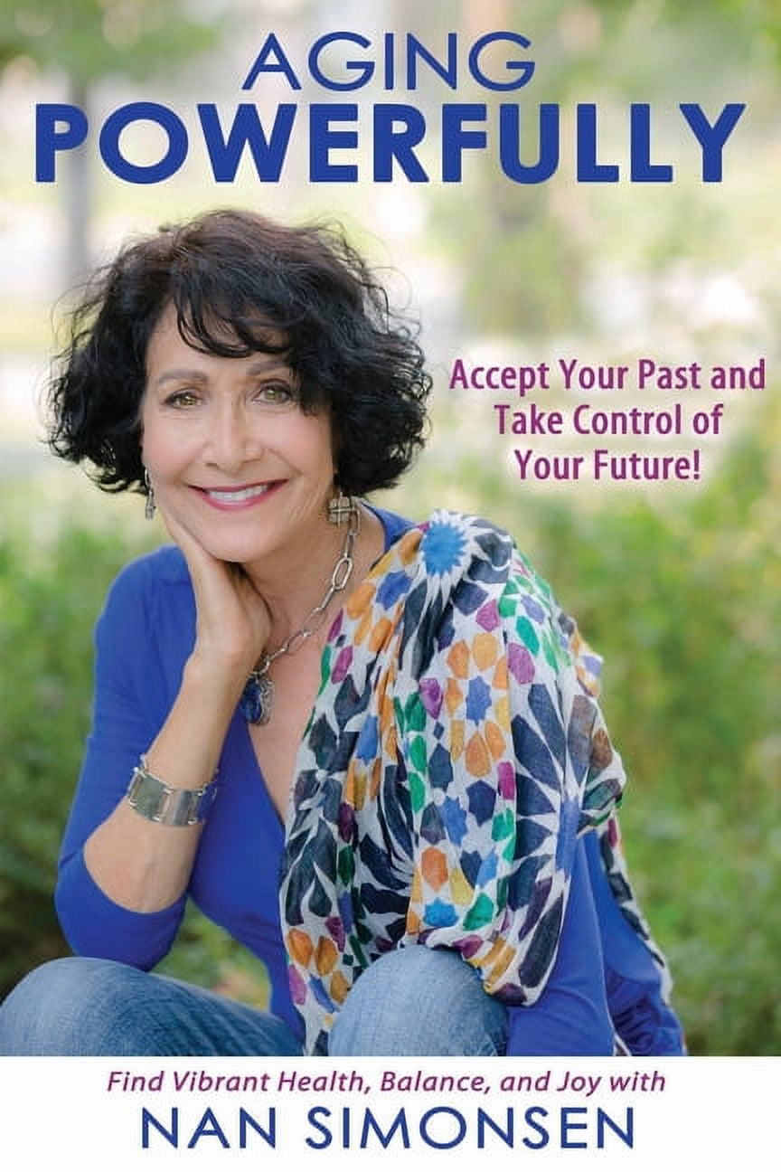 Aging Powerfully: Accept Your Past and Take Control of Your Future ...