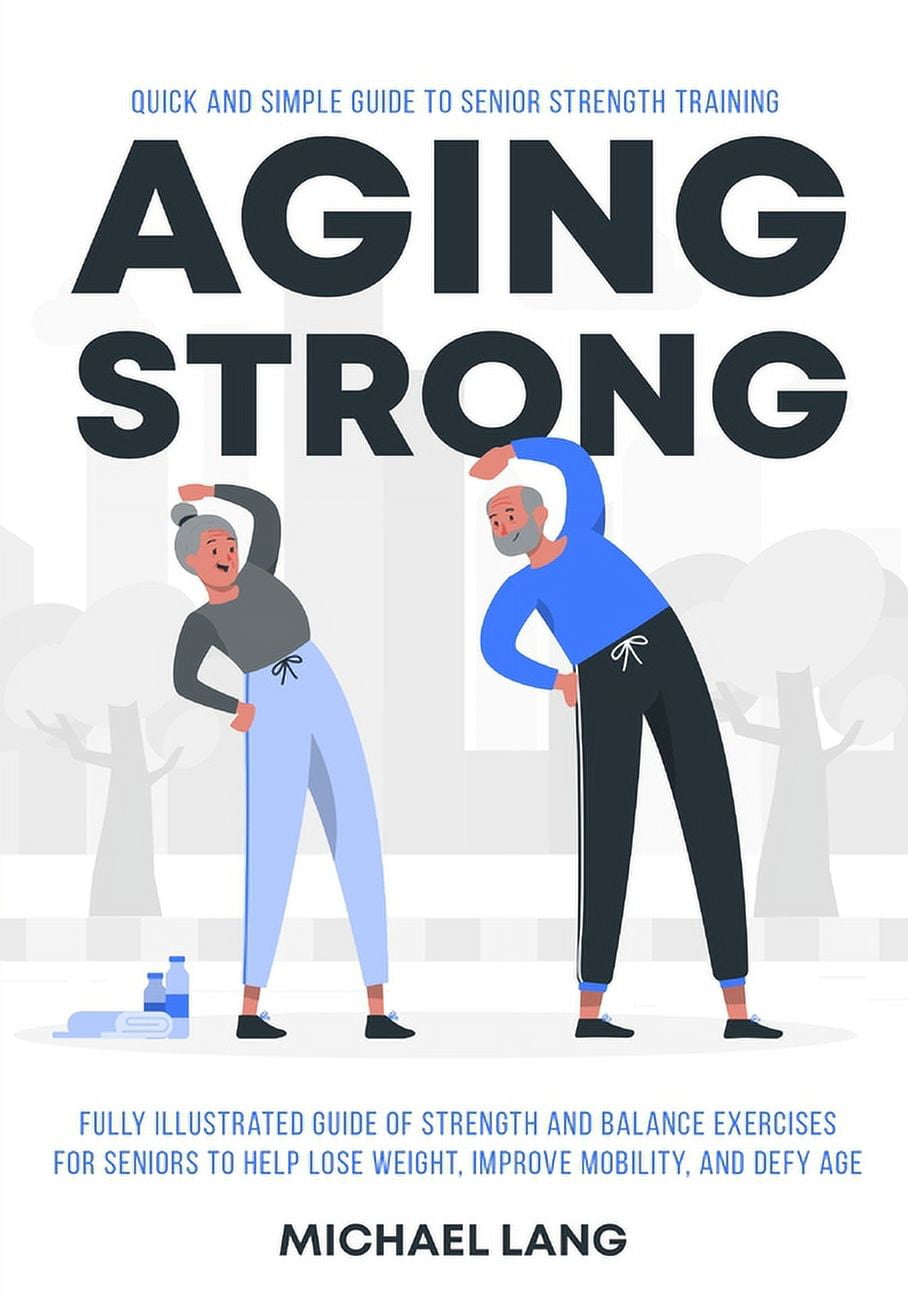 Aging Strong: Quick and Simple Guide to Senior Strength Training ...