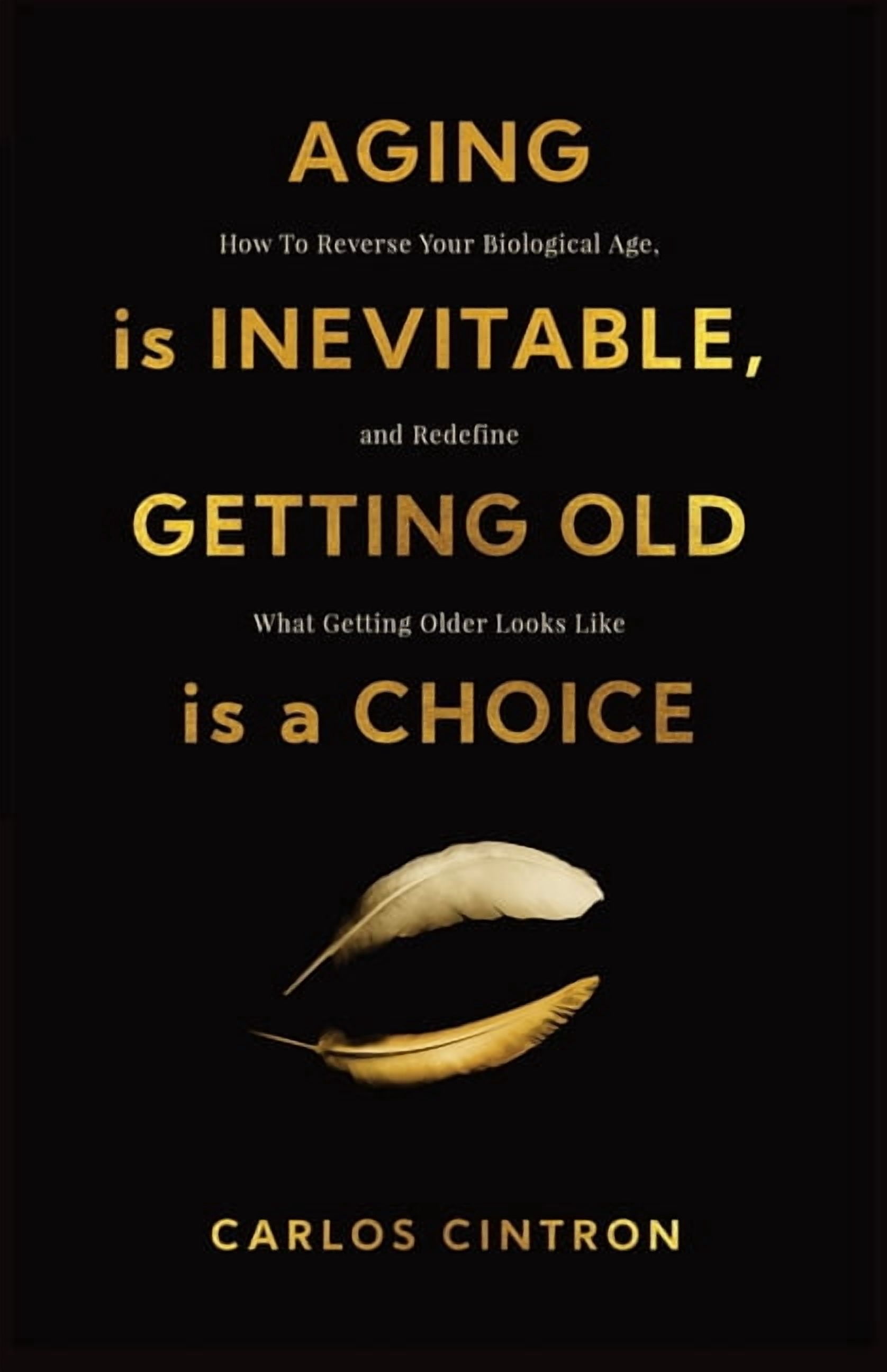 Aging is Inevitable, Getting Old is a Choice: How To Reverse Your ...