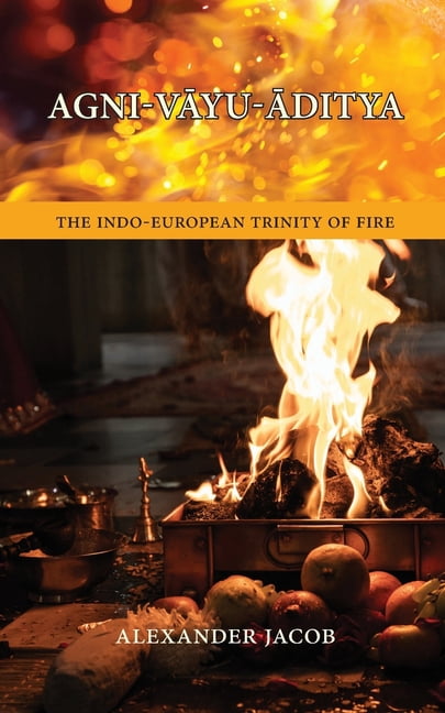 Agni-VĀyu-Āditya: The Indo-European Trinity of Fire, (Paperback ...