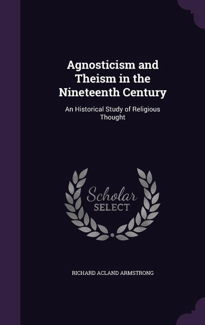 Agnosticism and Theism in the Nineteenth Century : An Historical Study ...