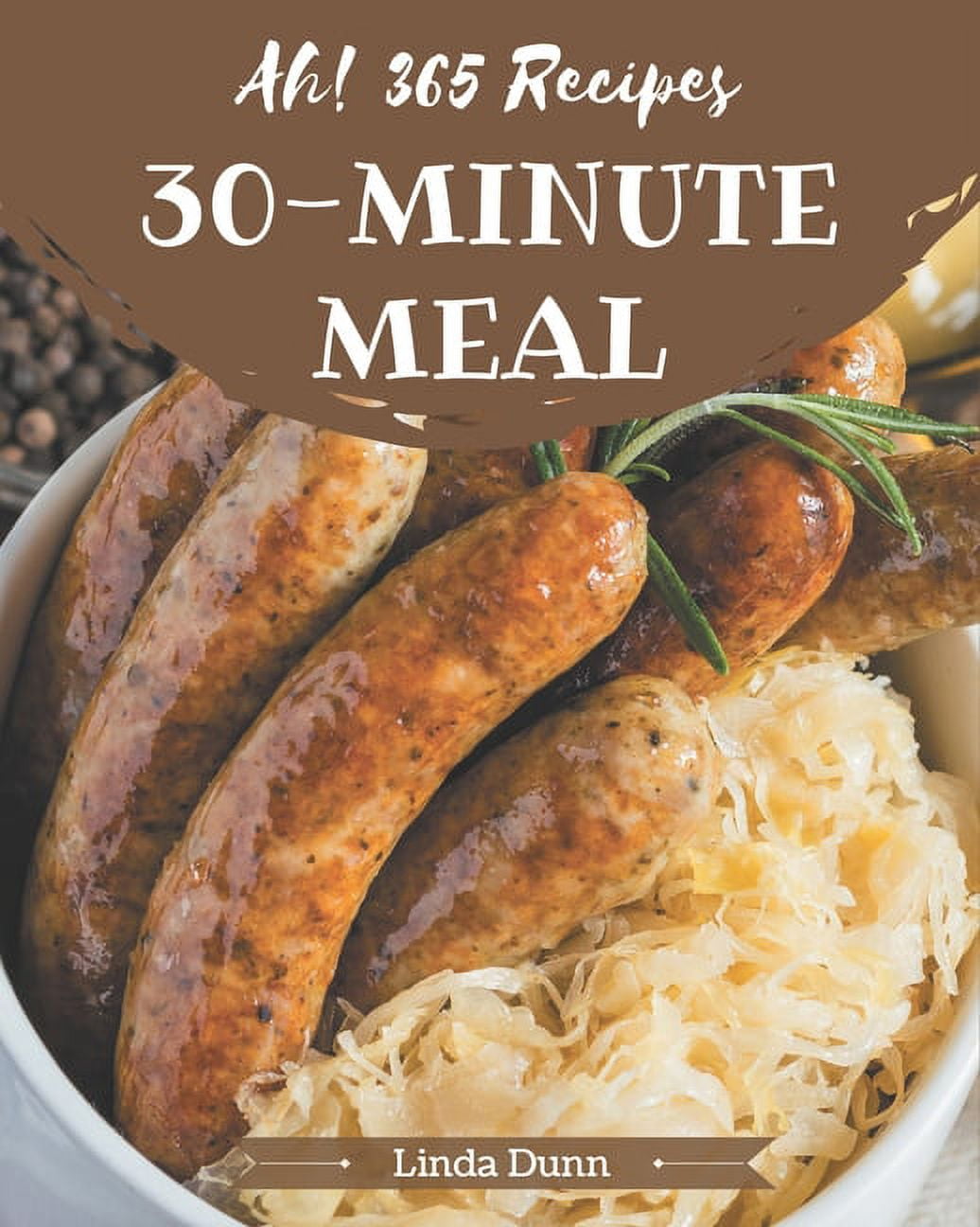 Ah! 365 30-Minute Meal Recipes: Let's Get Started with The Best 30 ...