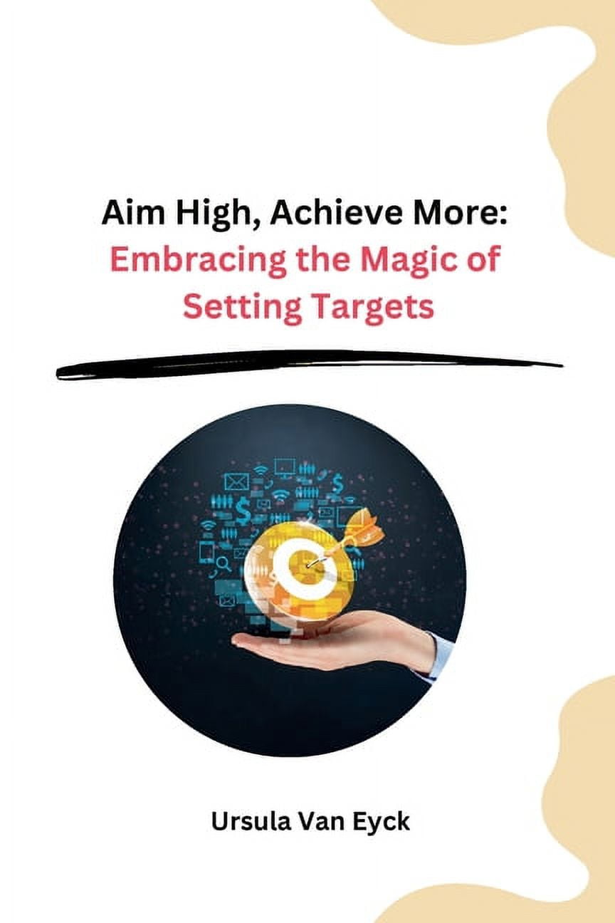 Aim High, Achieve More: Embracing the Magic of Setting Targets ...