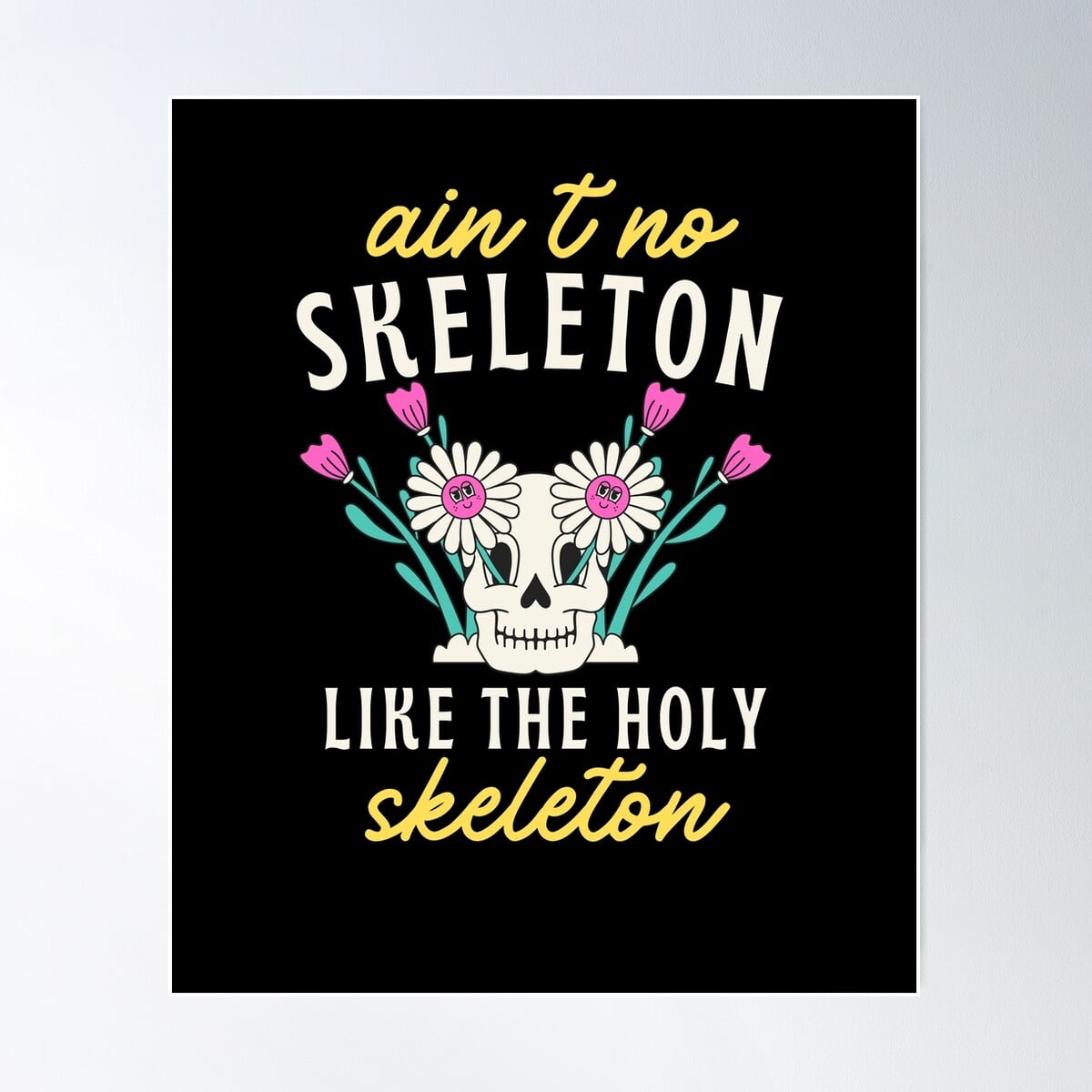 Ain'T No Skeleton Like The Holy Skeleton Poster Wall Art, Modern Wall ...