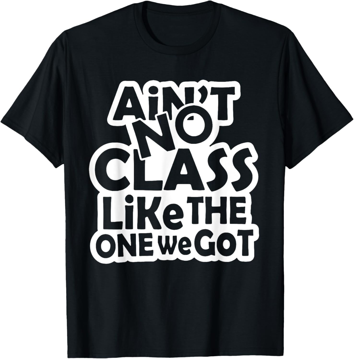 Ain't No Class Like The One We Got Class Reunion And Teacher T-Shirt ...